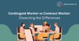 Contingent Workers vs Contract Employees: Key Differences