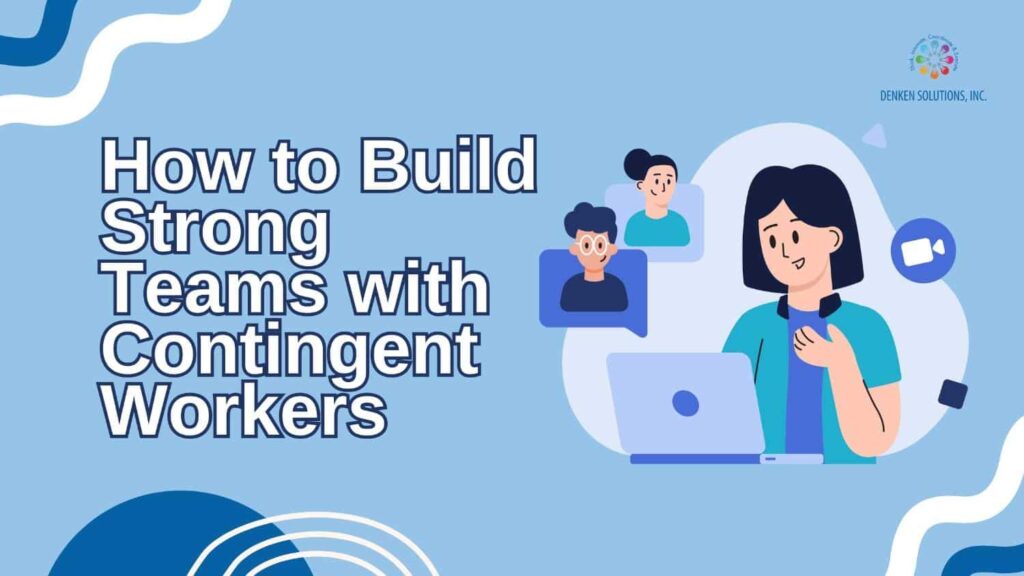 Ways to Build Strong Teams with Contingent Workers